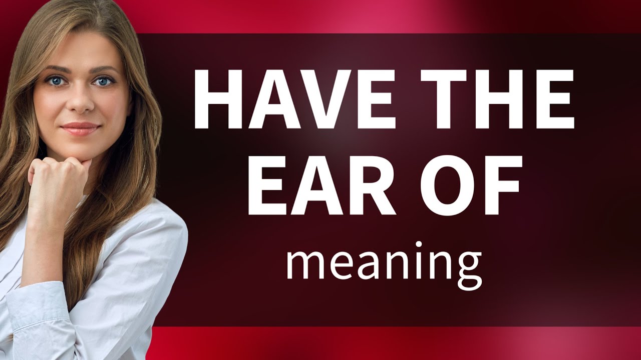 Understanding the Phrase "Have the Ear of": A Guide to English Idioms ...