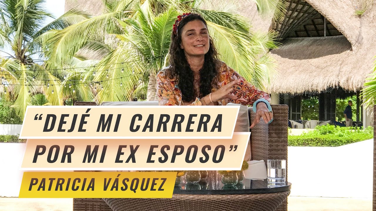 DEJÉ MI CARRERA COMO ACTRIZ POR MI EX ESPOSO: PATRICIA VÁSQUEZ - YouTube