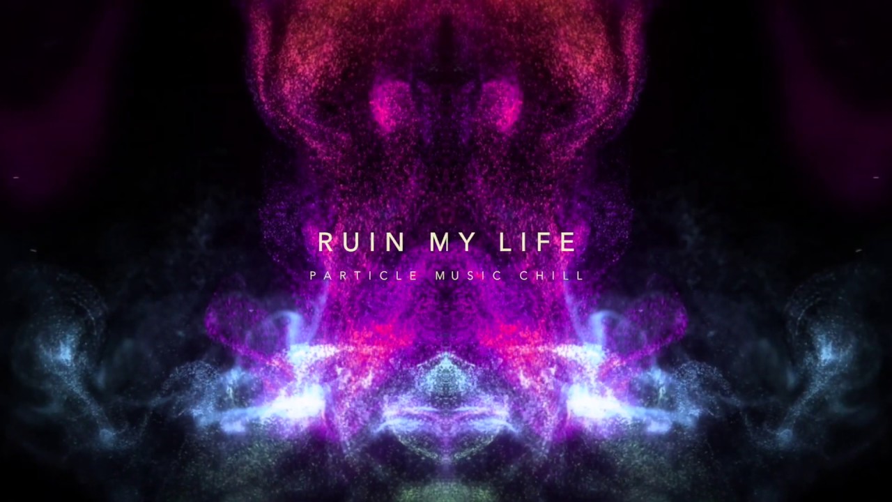 [PARTICLE MUSIC CHILL] - Ruin My Life - #Music #Particle #After # ...