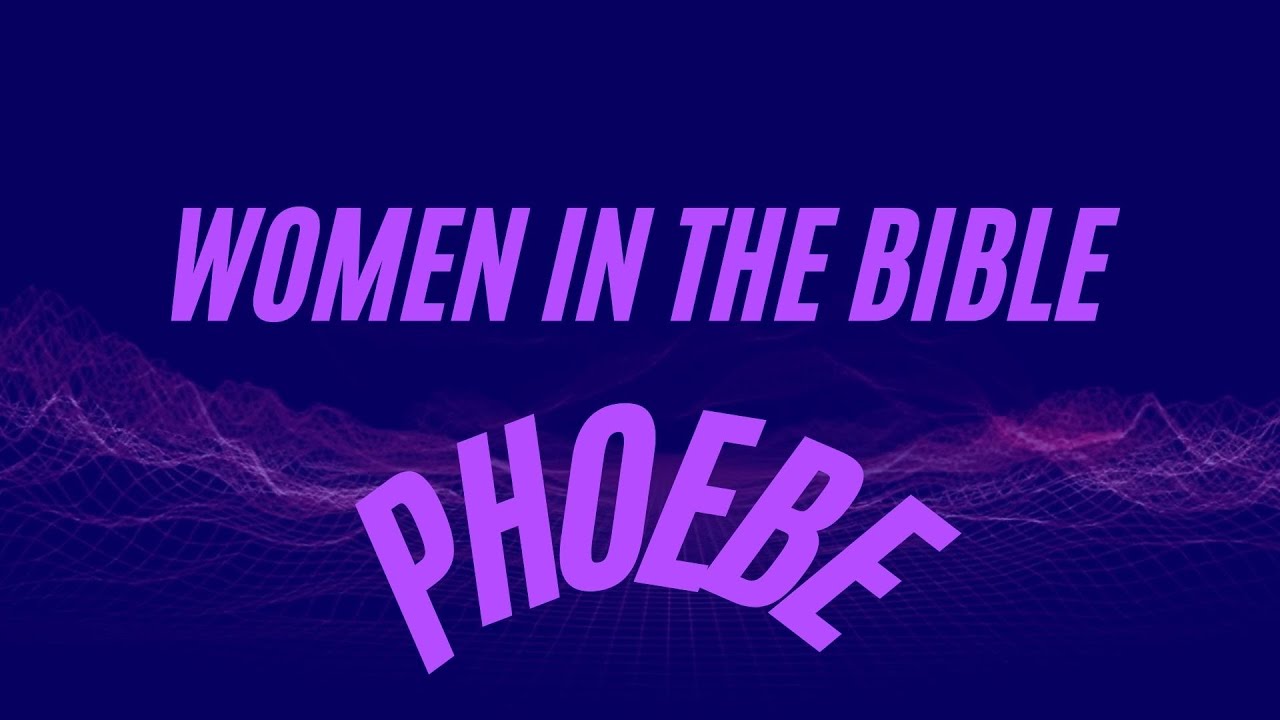 Women in the Bible: Phoebe - YouTube