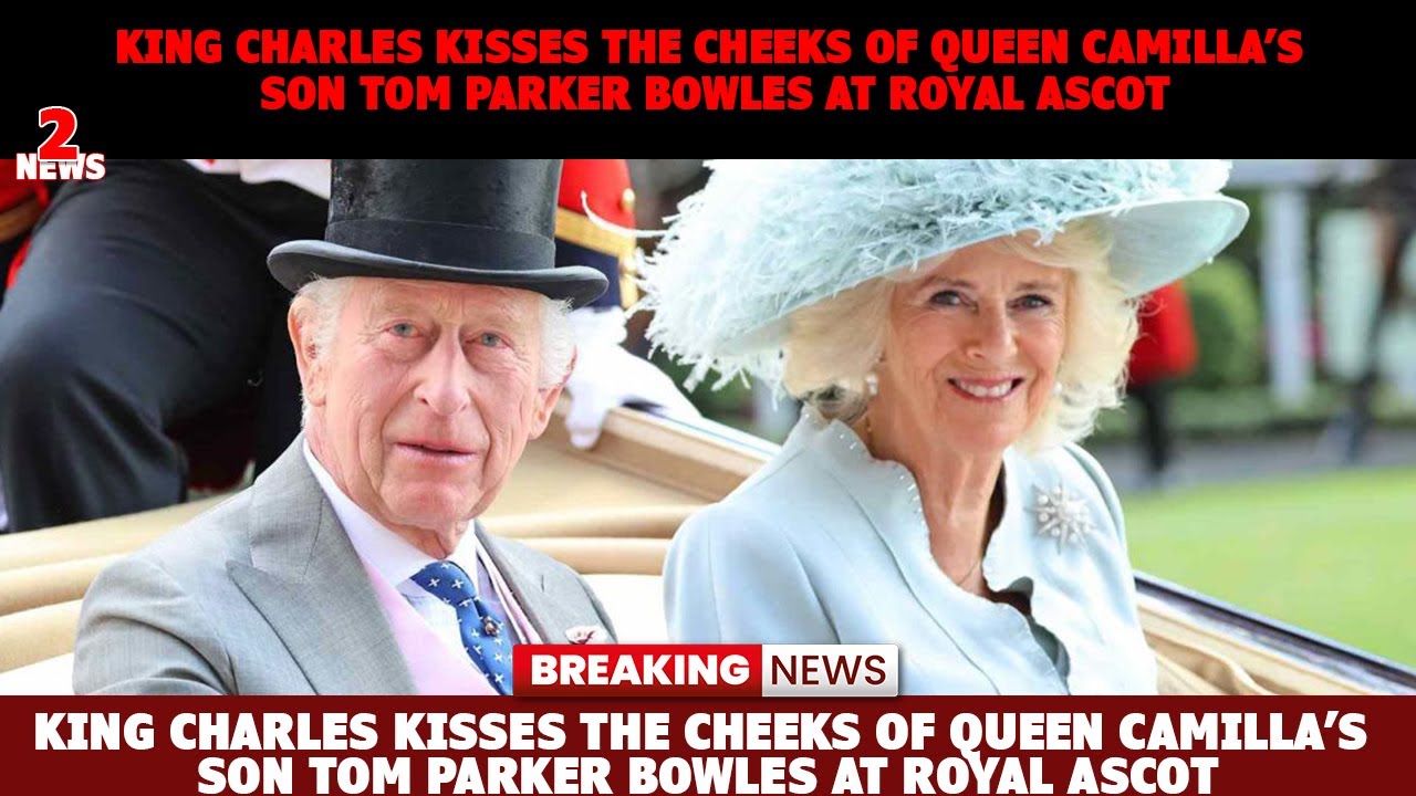 King Charles Kisses the Cheeks of Queen Camilla’s Son Tom Parker Bowles ...