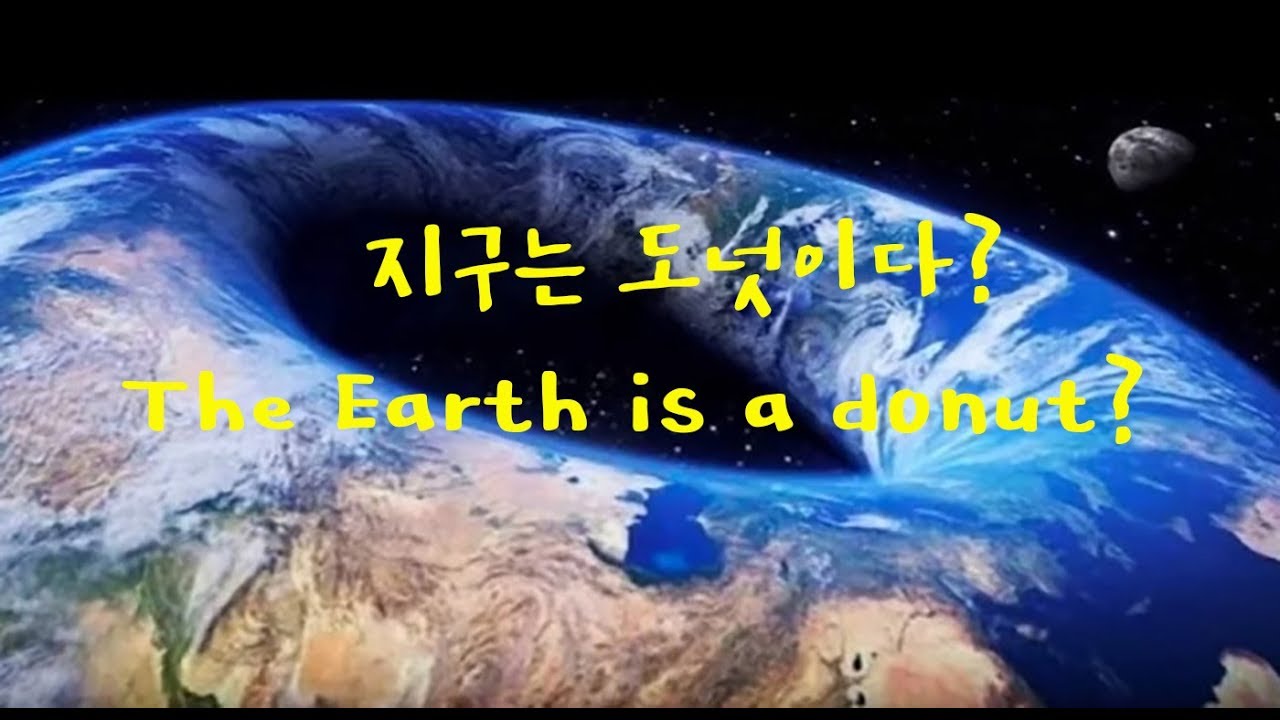 사람중심우주:평평한지구(HOMOCENTRIC UNIVERSE: FLAT EARTH) 지구는 도넛이다?(The earth is a ...