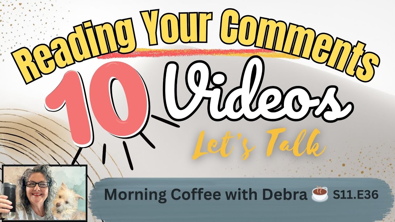 TEN Videos ~ Reading Comments ☕️ Morning Coffee with Debra 👉🏼 💬 Let’s ...