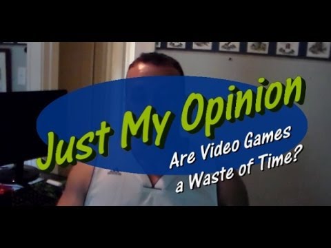 Just My Opinion: Video Games are a Waste of Time - YouTube