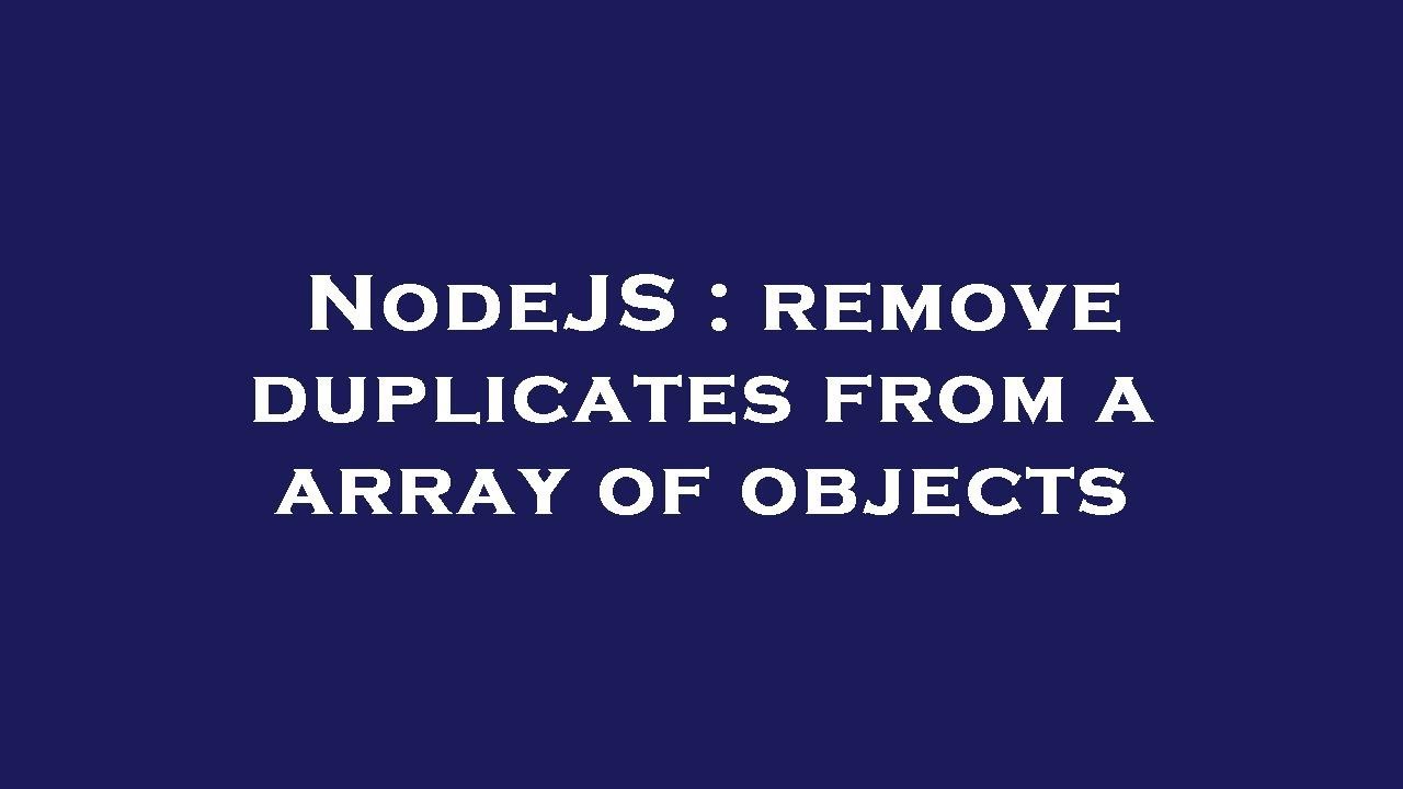Nodejs Remove Duplicates From A Array Of Objects Youtube 4080