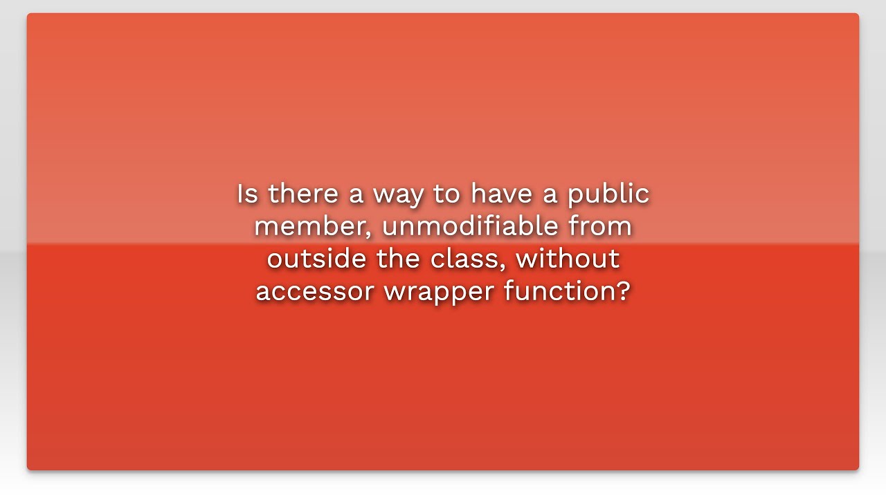 Is There A Way To Have A Public Member Unmodifiable From Outside The Class Without Accessor Wr