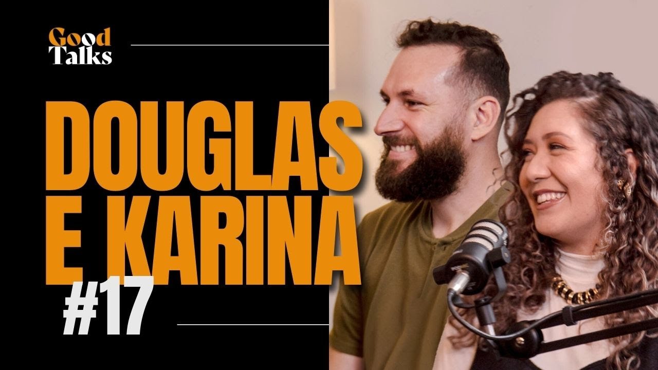 DOUGLAS E KARINA LUVISON | Good Talks Podcast - EP 17 - YouTube
