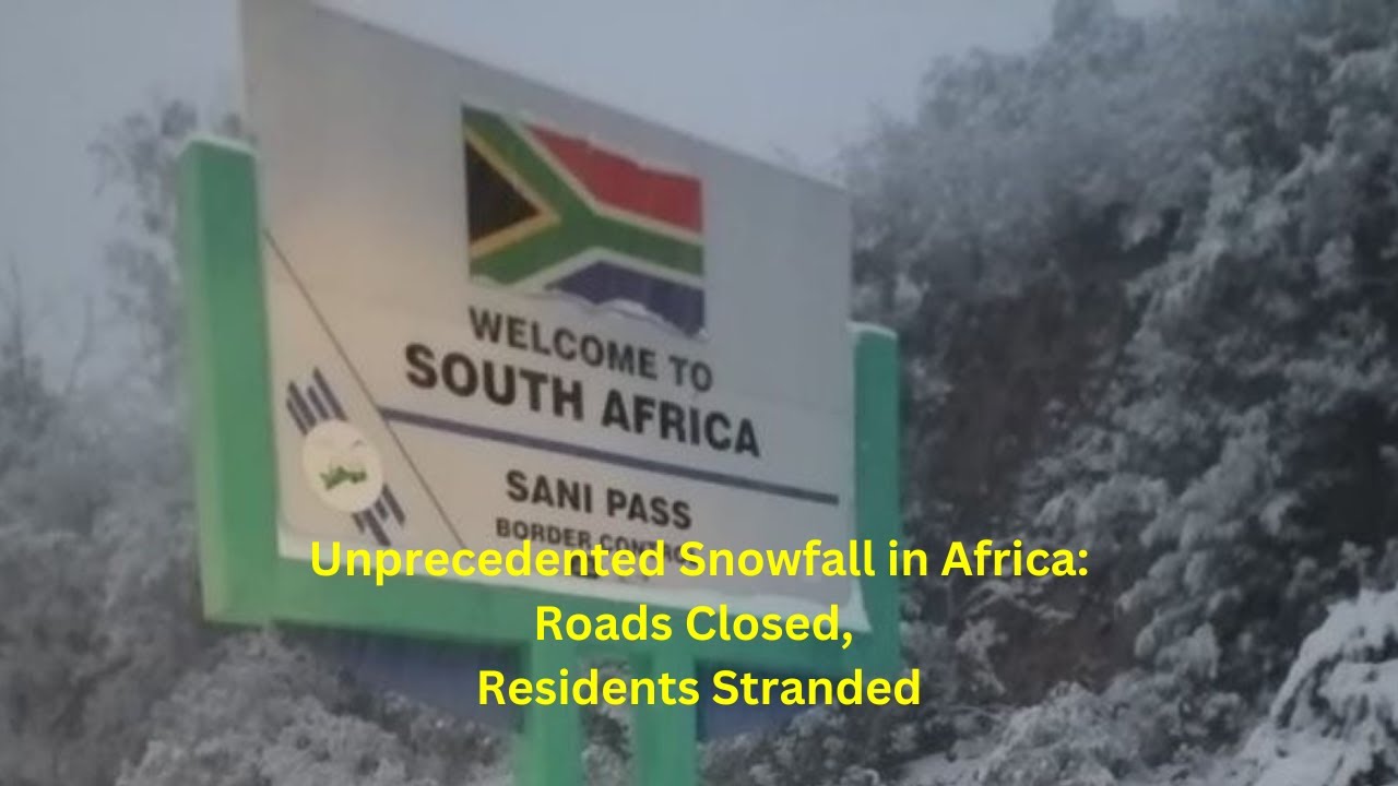 Unprecedented Snowfall in Africa: Roads Closed, Residents Stranded ...