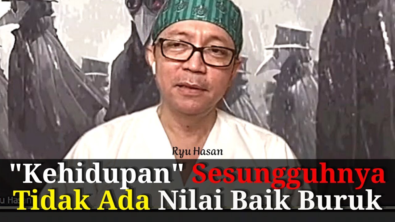Ryu Hasan - Dalam "Kehidupan" Tidak Ada Nilai Baik Buruk. - YouTube