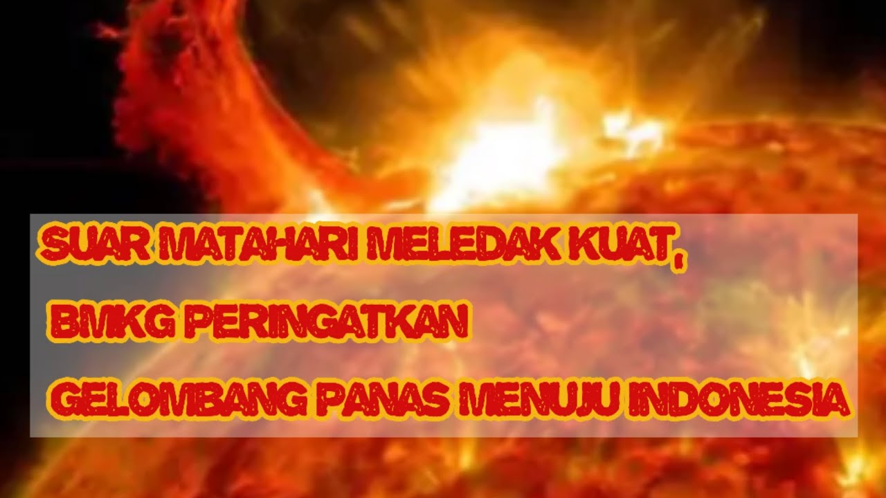 Suar Matahari Meledak Kuat, BMKG Peringatkan Gelombang Panas Menuju ...