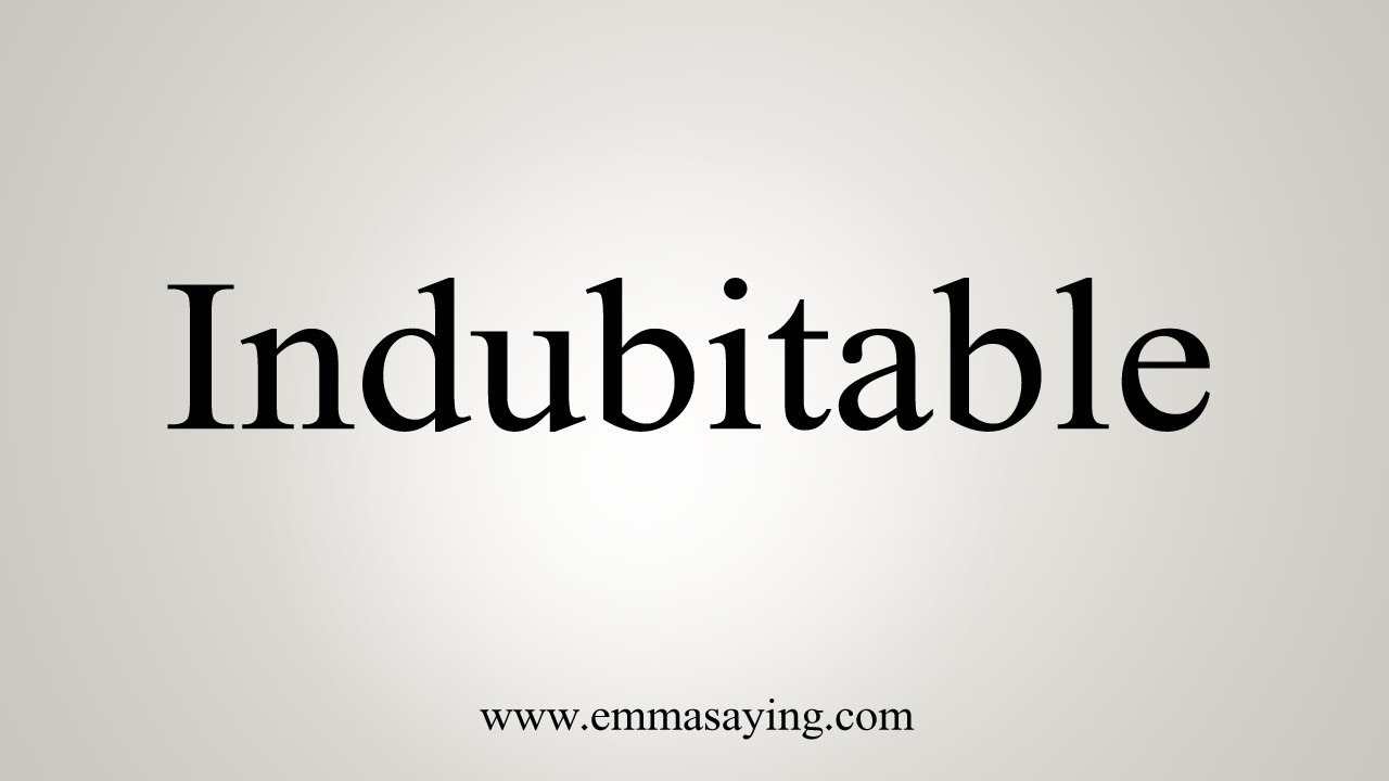 How To Say Indubitable - YouTube