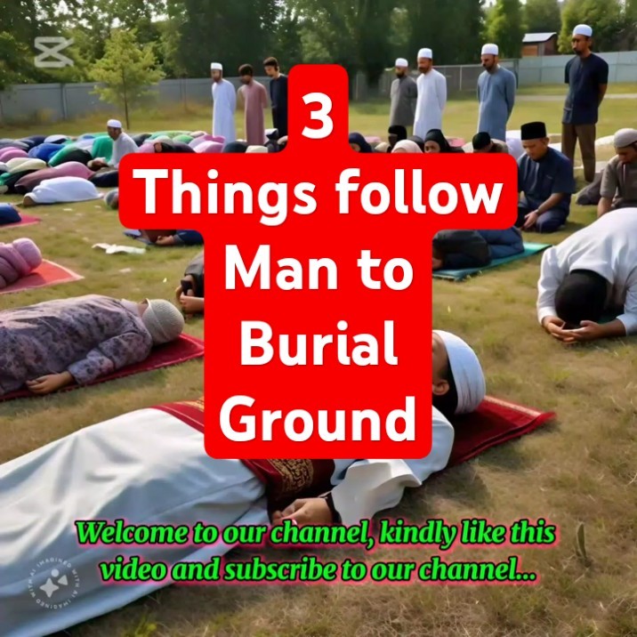 3 things that follow man to Burial Ground( Hadith)#burials#man# ...