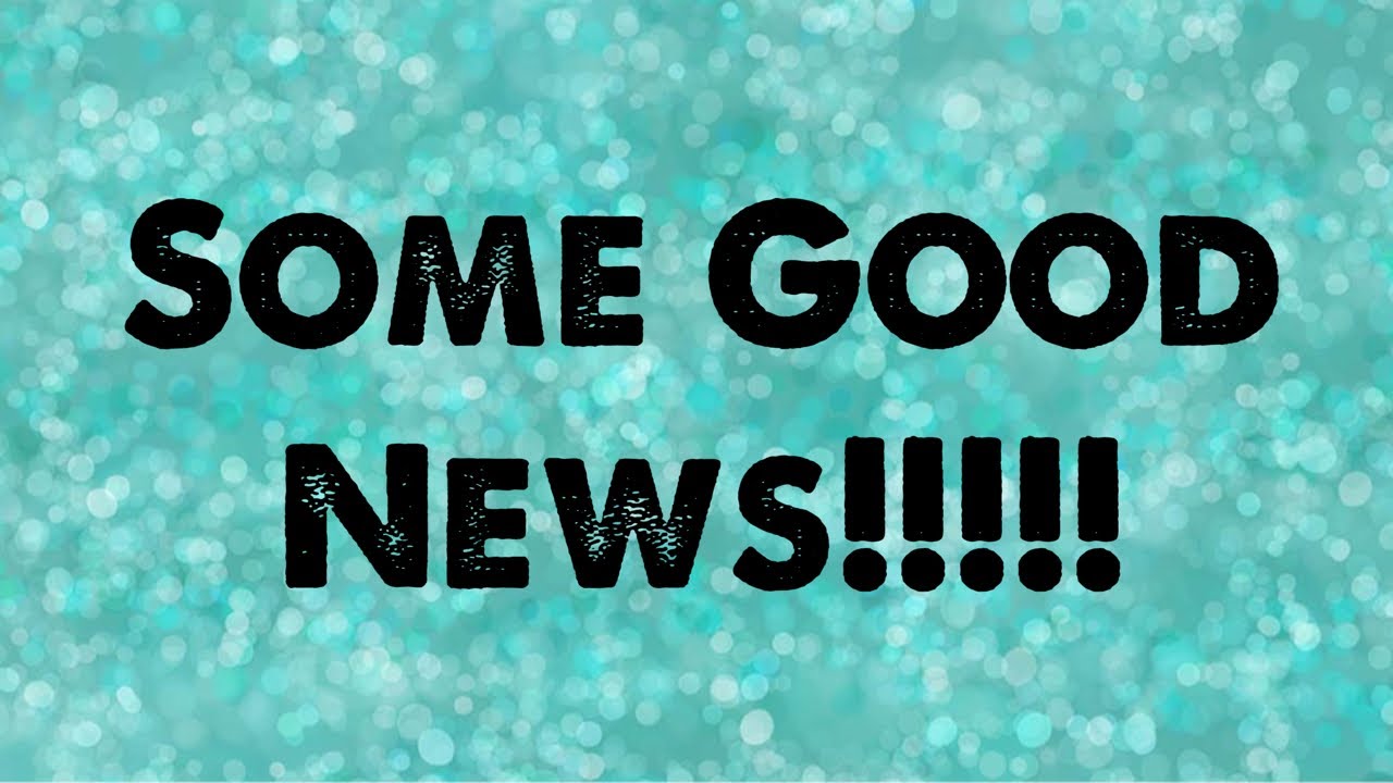 Some Good News!!!!! - YouTube