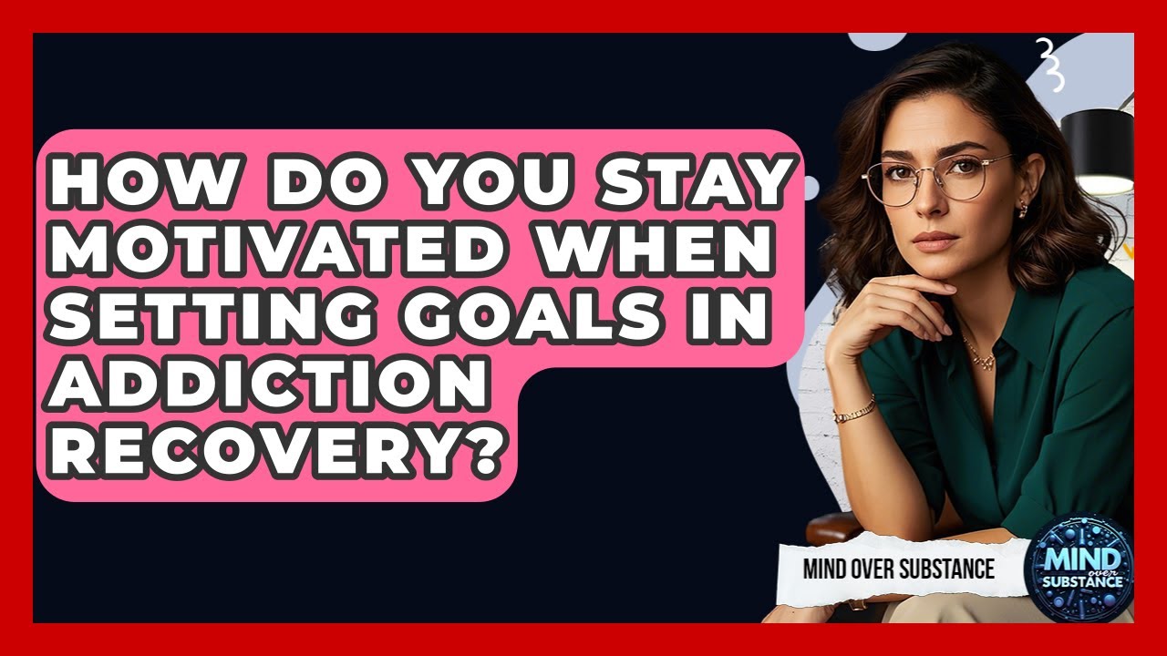 How Do You Stay Motivated When Setting Goals In Addiction Recovery ...