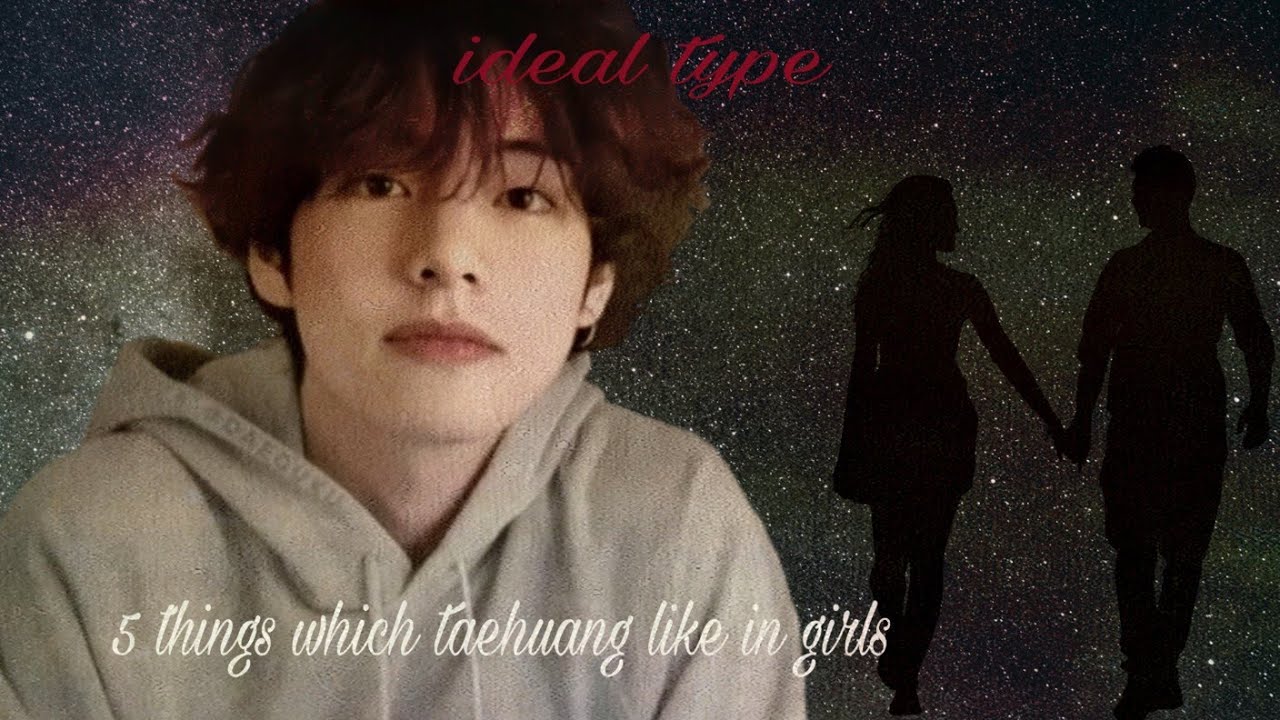 5 secret things that bts taehuang like about girl that he finally ...