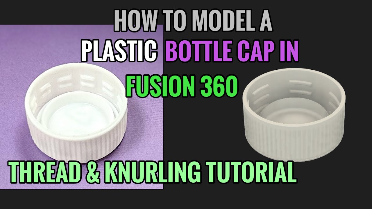 How to Model a Plastic Bottle Cap in Fusion 360 | Threads & Knurling ...