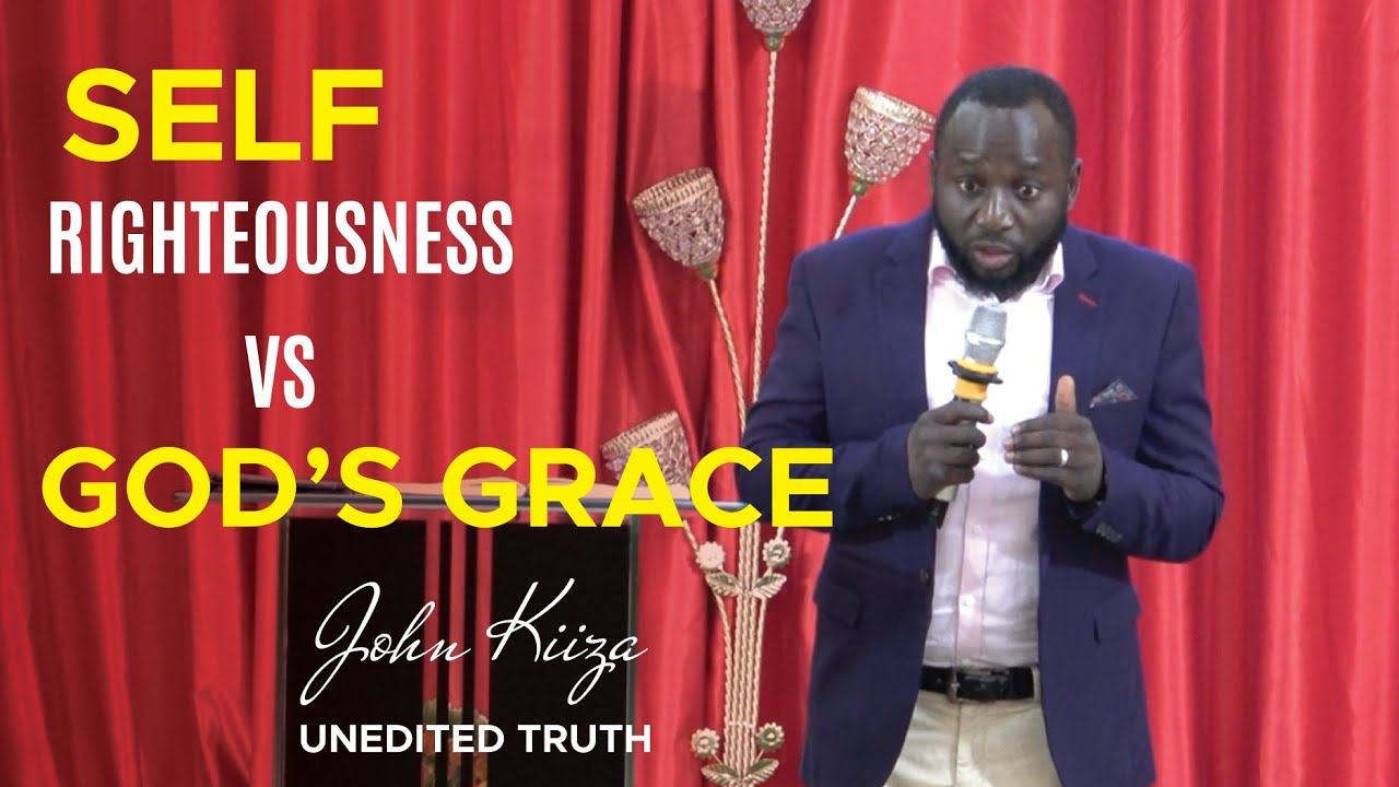 Self Righteousness vs God's Grace - Sermon by John Kiiza - YouTube