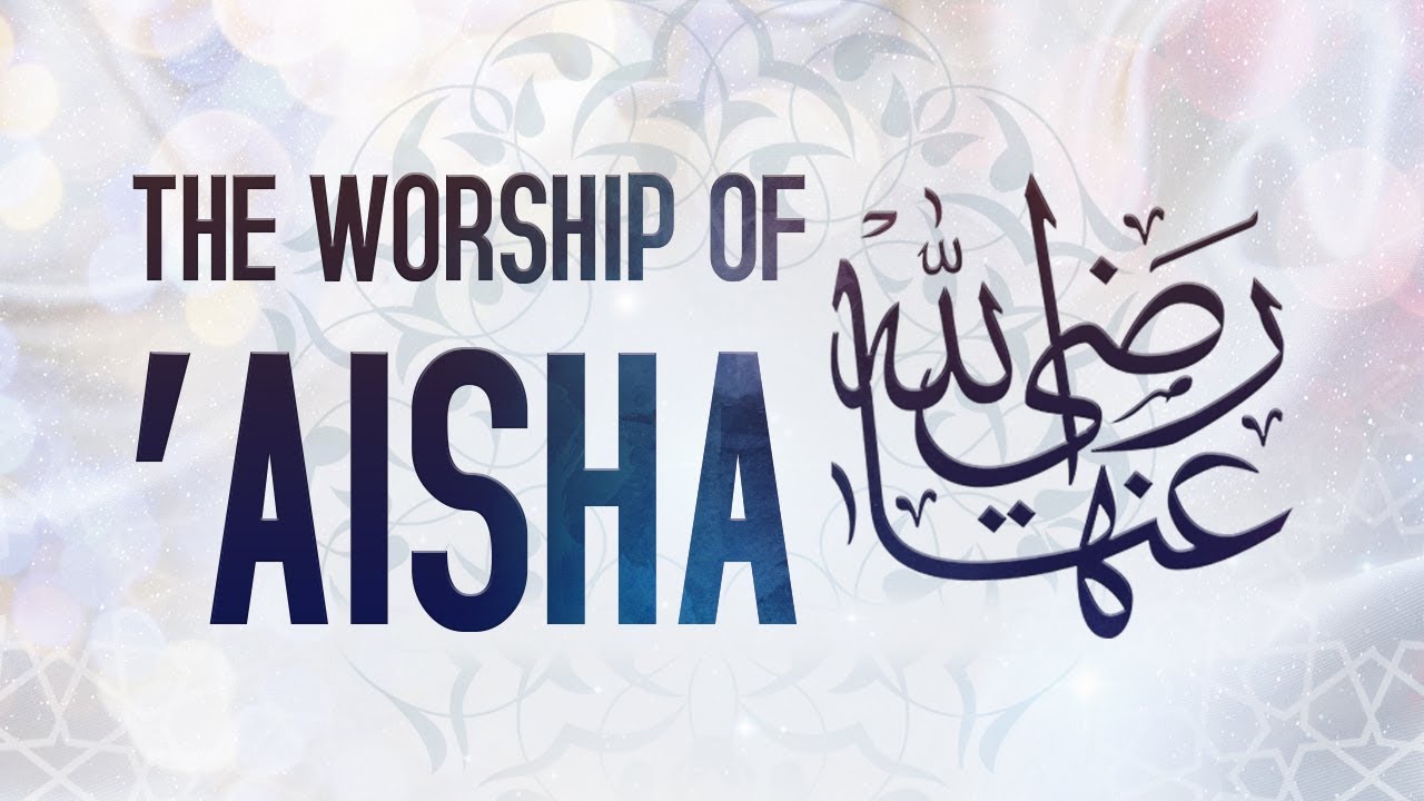 The Worship Of Aisha RA (For Sisters) - YouTube
