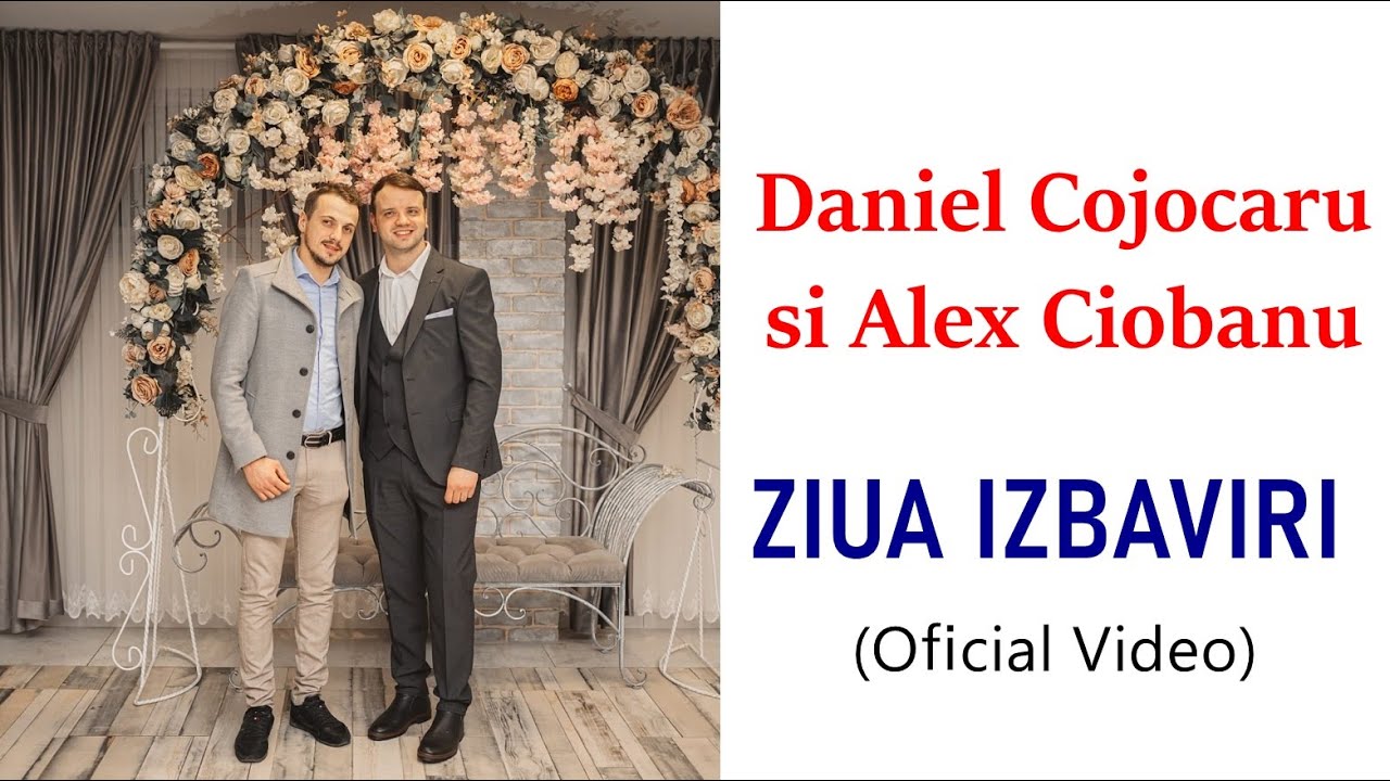 Daniel Cojocaru si Alex Ciobanu: ZIUA IZBAVIRI (Oficial Video) - YouTube