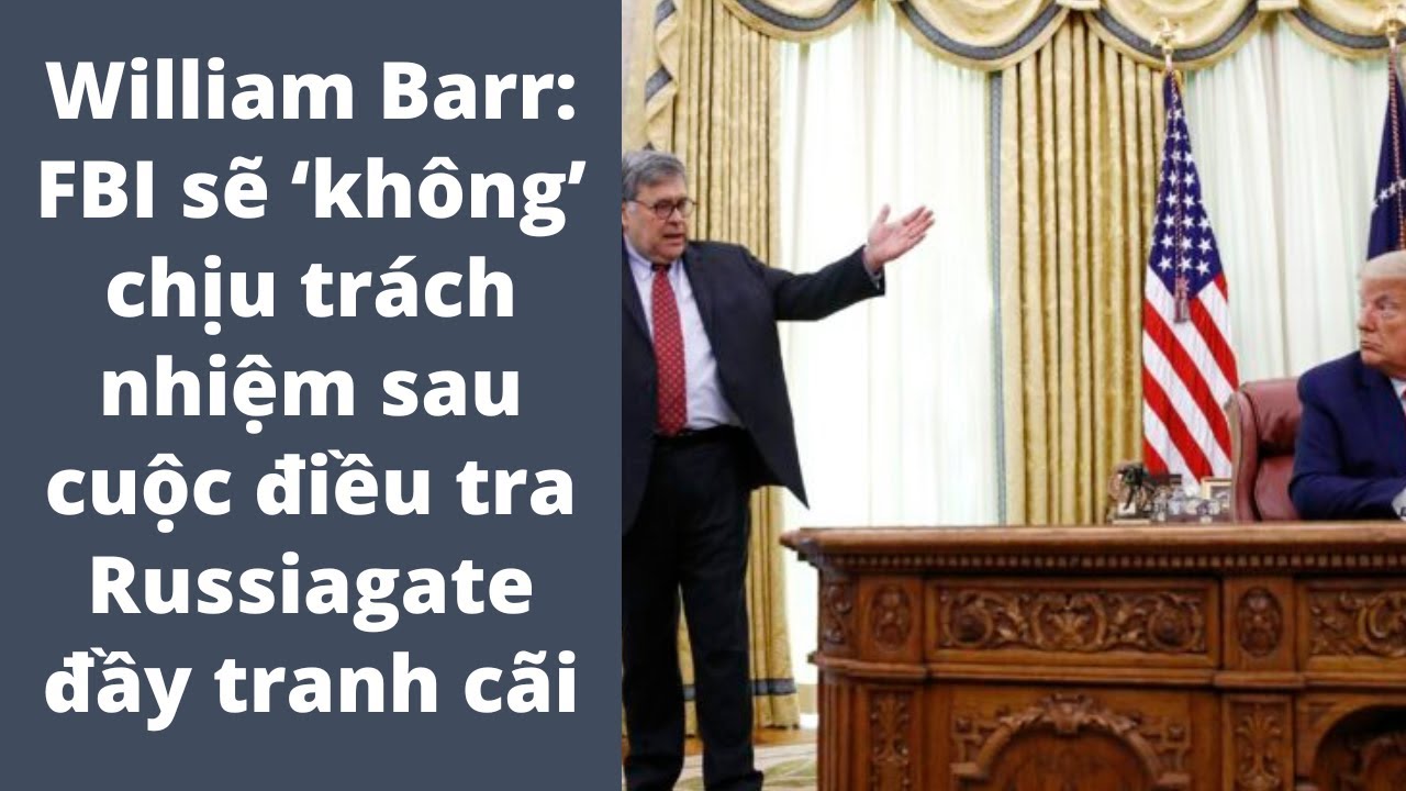 William Barr: FBI sẽ ‘không’ chịu trách nhiệm sau cuộc điều tra ...
