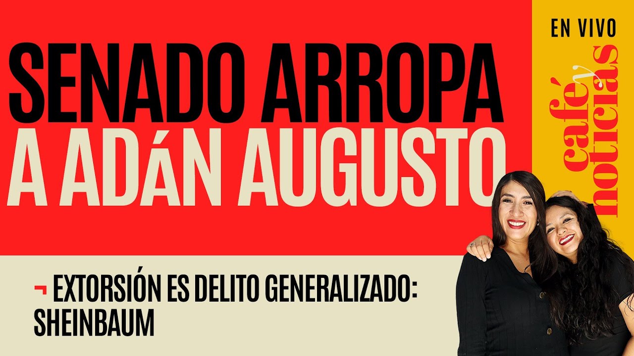 #EnVivo #CaféYNoticias ¬ Senado arropa a Adán Augusto ¬ Extorsión es ...