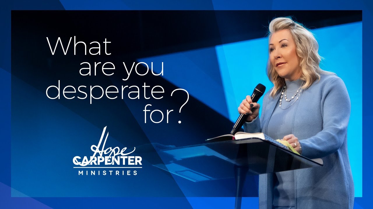 What Are You Desperate For? - Pastor Hope Carpenter - YouTube