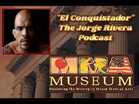 El Conquistador Jorge Rivera Podcast - MMA Museum Episode 9 / # ...