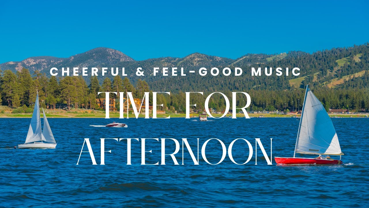 TIME FOR AFTERNOON | CHILL & FEEL-GOOD MUSIC BOOSTS MOOD AND SPIRIT. # ...