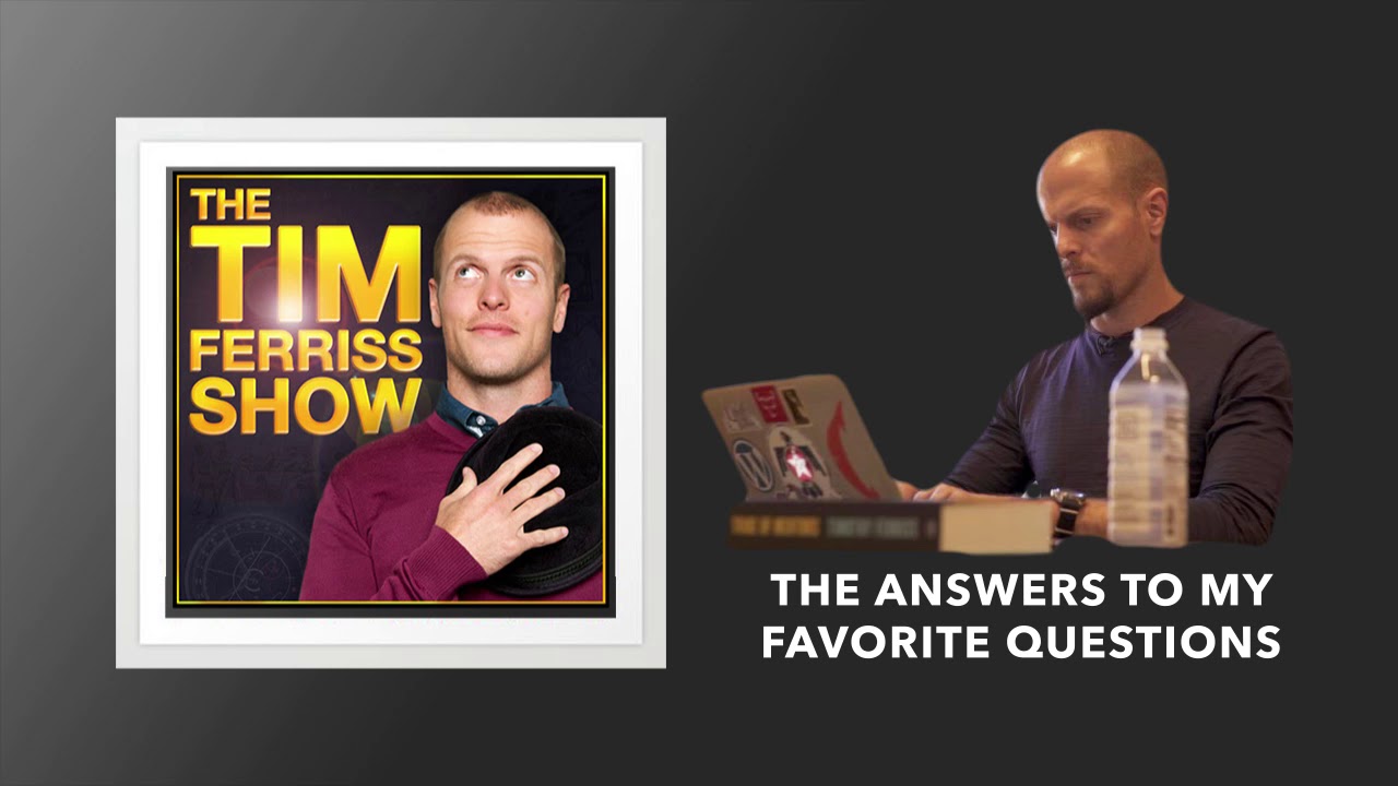 The Answers to My Favorite Questions | The Tim Ferriss Show (Podcast ...