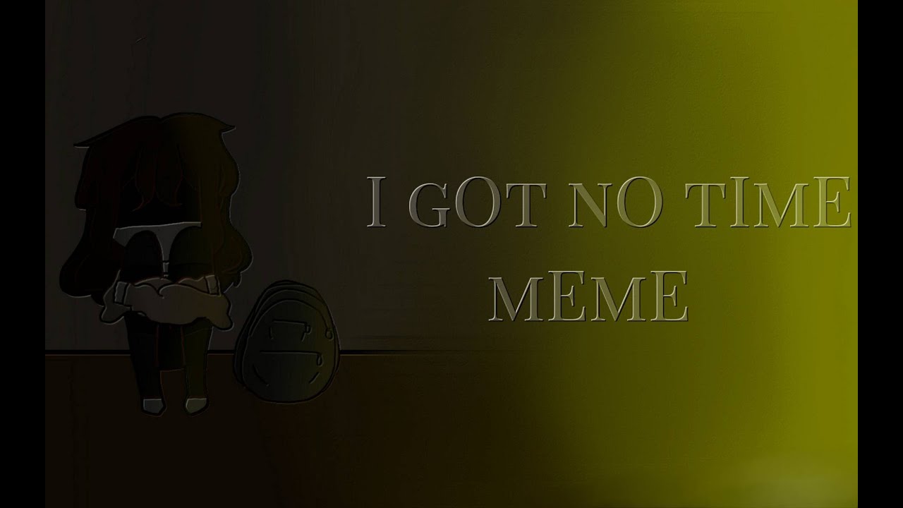 •I Got No Time• meme - YouTube