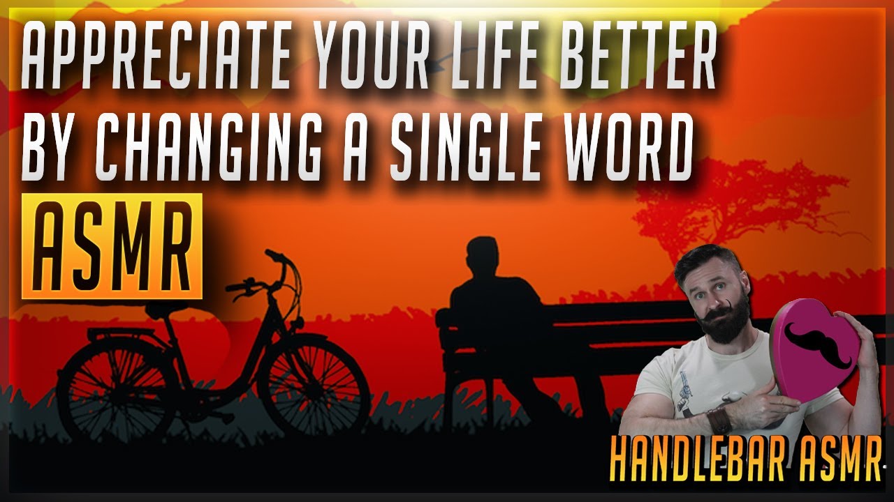 Handlebar ASMR Appreciate Your Life Better By Changing A Single Word ...
