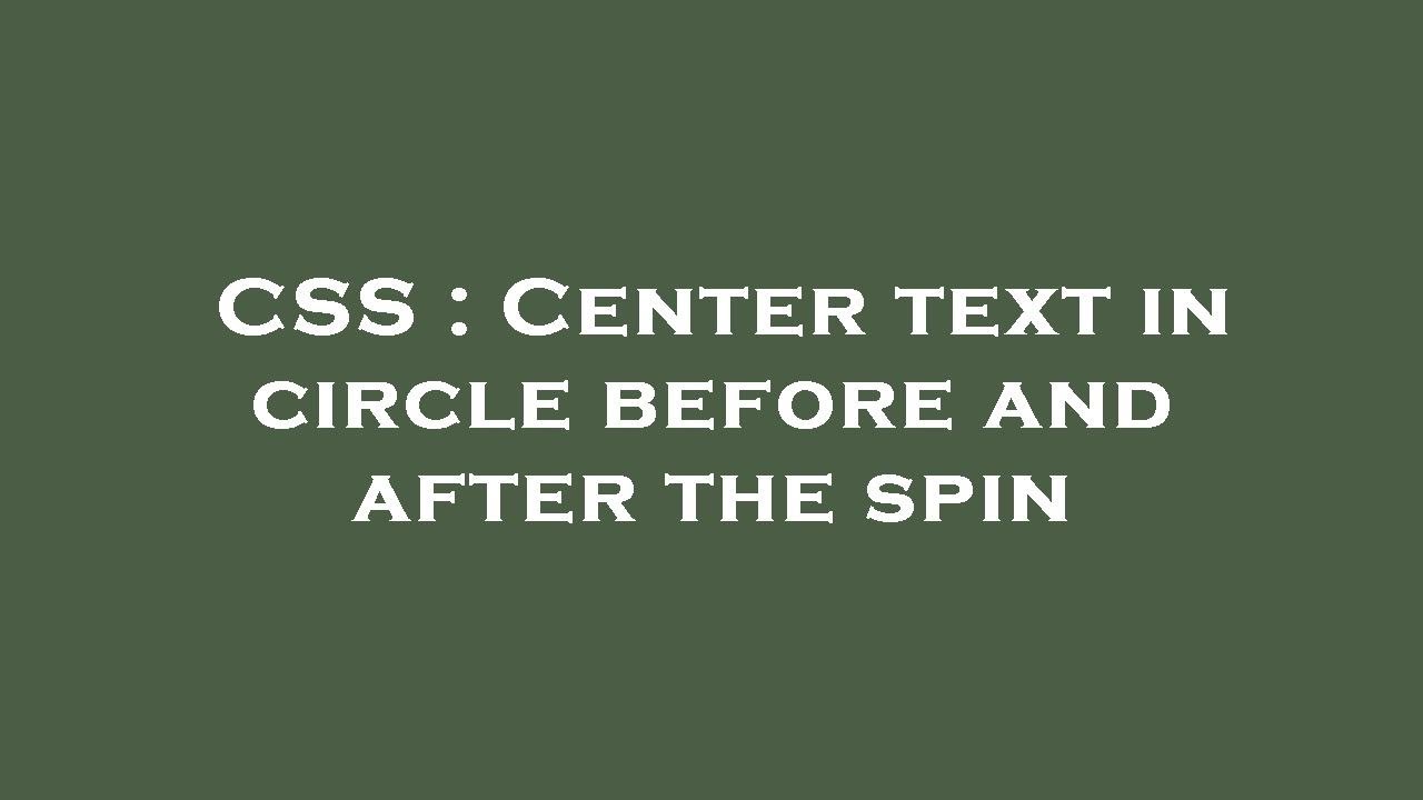 CSS Center Text In Circle Before And After The Spin YouTube CSS Center Text In Circle Before And After The Spin YouTube