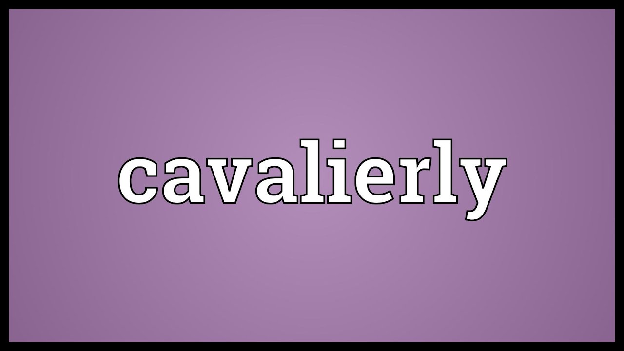 Cavalierly Meaning - YouTube