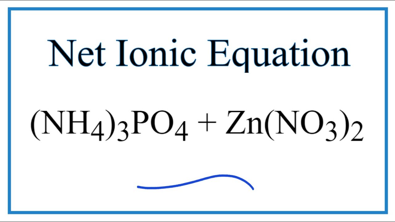 How To Write The Net Ionic Equation For NH4 3PO4 Zn NO3 2 NH4NO3 how-to-write-the-net-ionic-equation-for-nh4-3po4-zn-no3-2-nh4no3