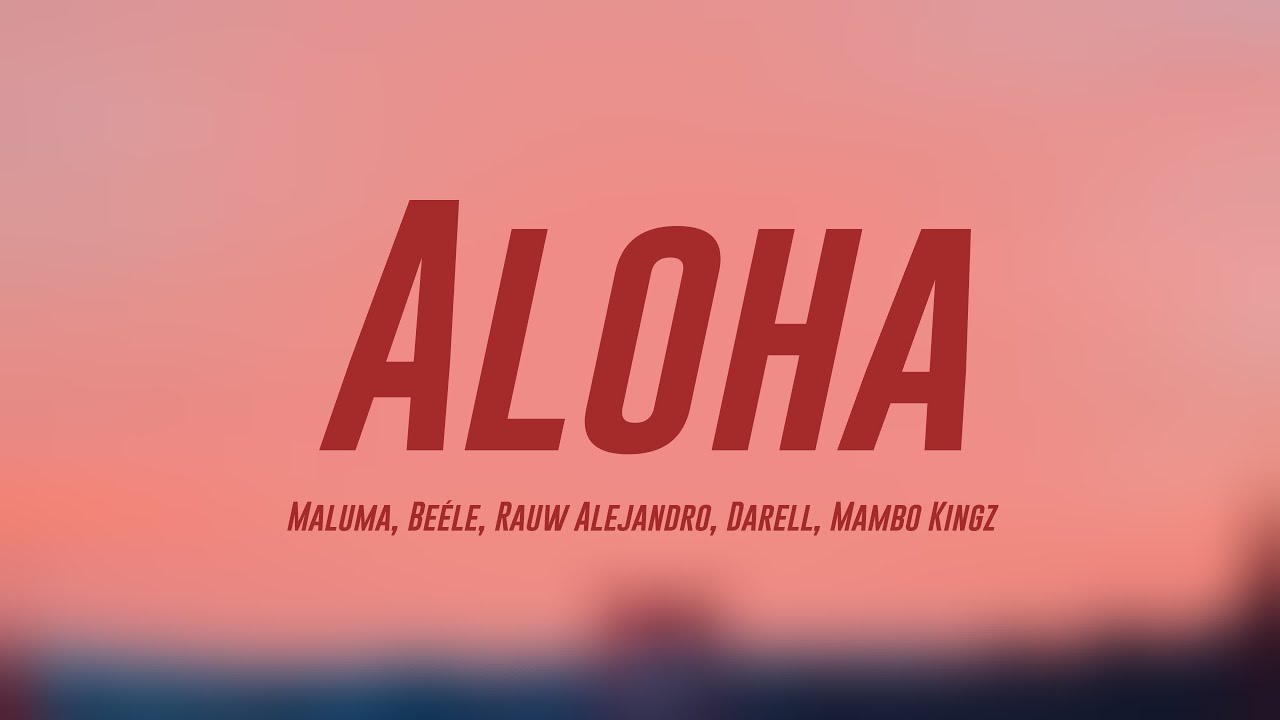 Aloha - Maluma, Beéle, Rauw Alejandro, Darell, Mambo Kingz (Lyrics ...