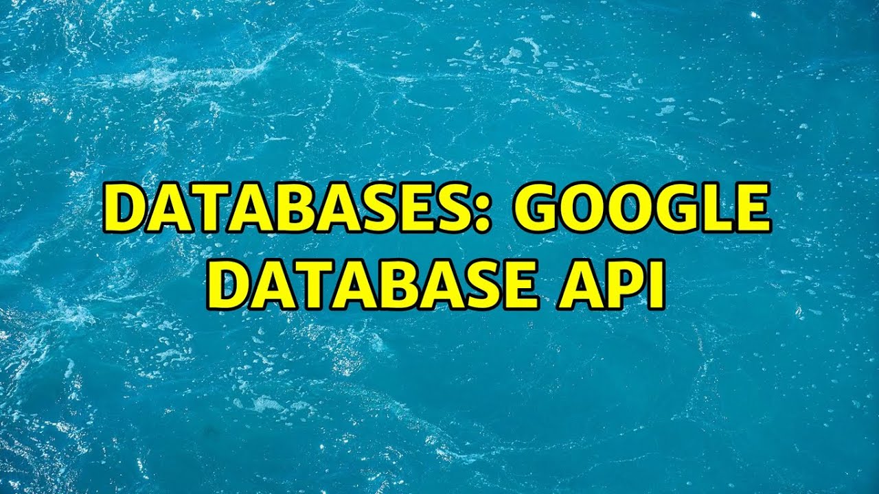 Databases: google database api (3 Solutions!!) - YouTube