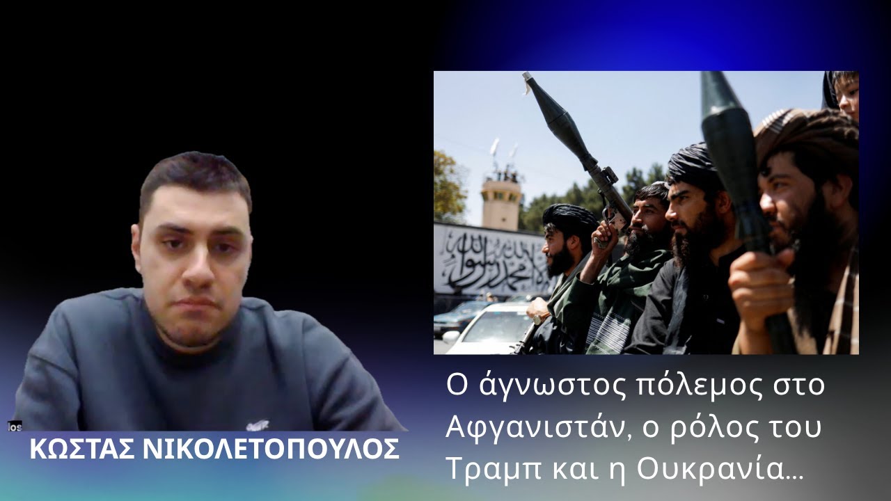 Ο άγνωστος πόλεμος στο Αφγανιστάν, ο ρόλος του Τραμπ και η Ουκρανία-Κ ...