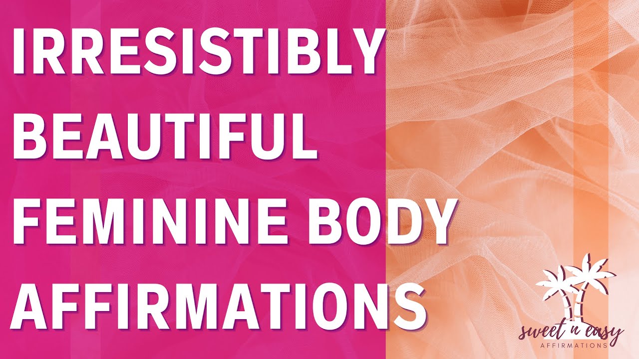 Irresistible Feminine Body Affirmations - YouTube