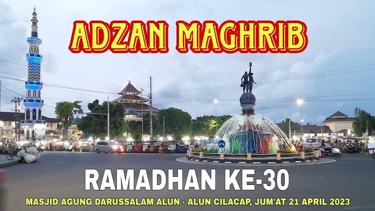 ADZAN MAGHRIB RAMADHAN KE-30 1444 H || MASJID AGUNG DARUSSALAM CILACAP ...