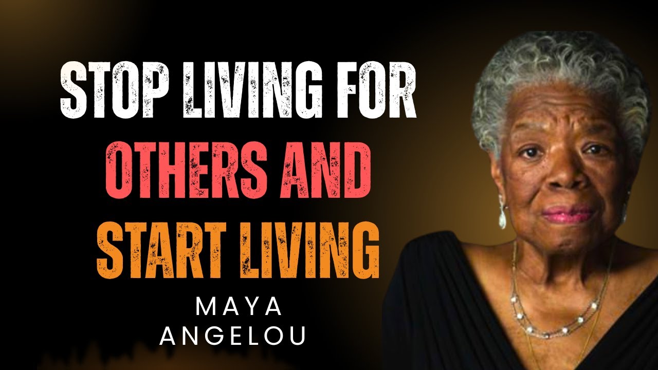 Stop Living for Others and Start Living for Yourself - MAYA ANGELOU ...