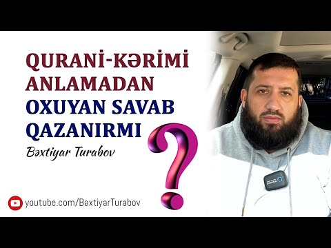 Quranı anlamadan oxuyan savab qazanırmı? | Bəxtiyar Turabov