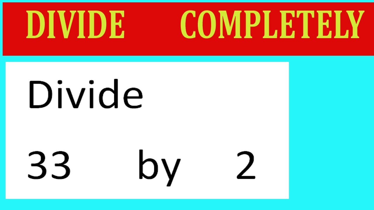 Divide completely Divide 33 by 2 - YouTube