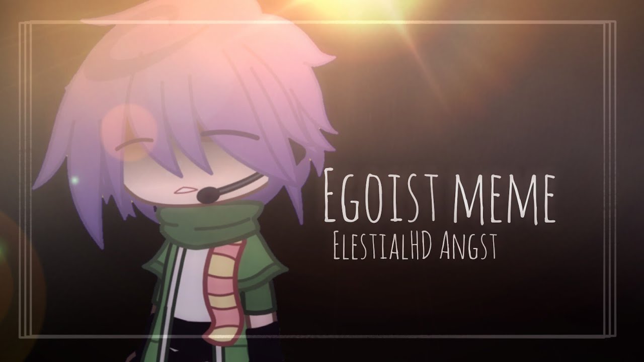 ꒰🖇꒱ Egoist Meme | ElestialHD Angst | ytmc🇮🇩 ♡꙼̈ ࿐ ࿔ - YouTube