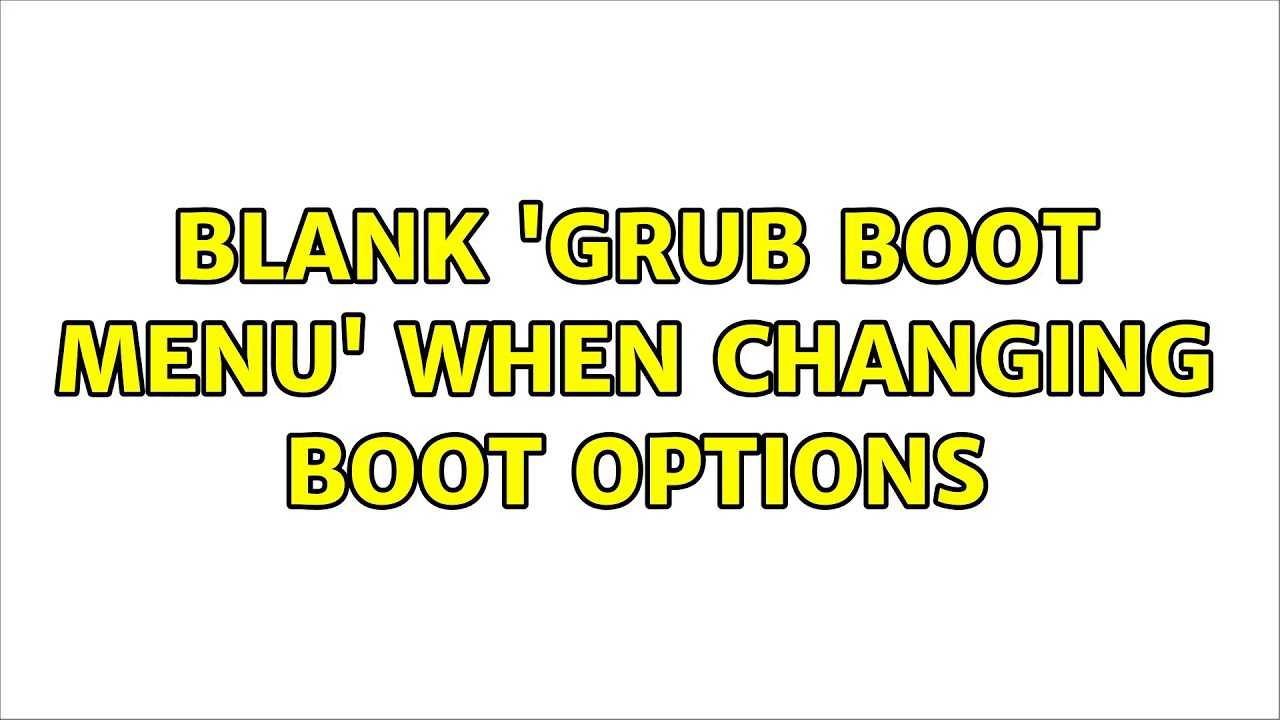 Blank 'Grub Boot Menu' when changing boot options (2 Solutions!!) - YouTube