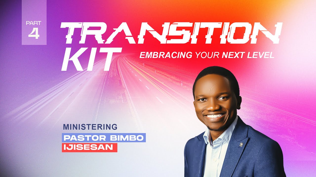 Transition Kit: Embracing Your Next Level (Part 4) // Pastor Bimbo ...