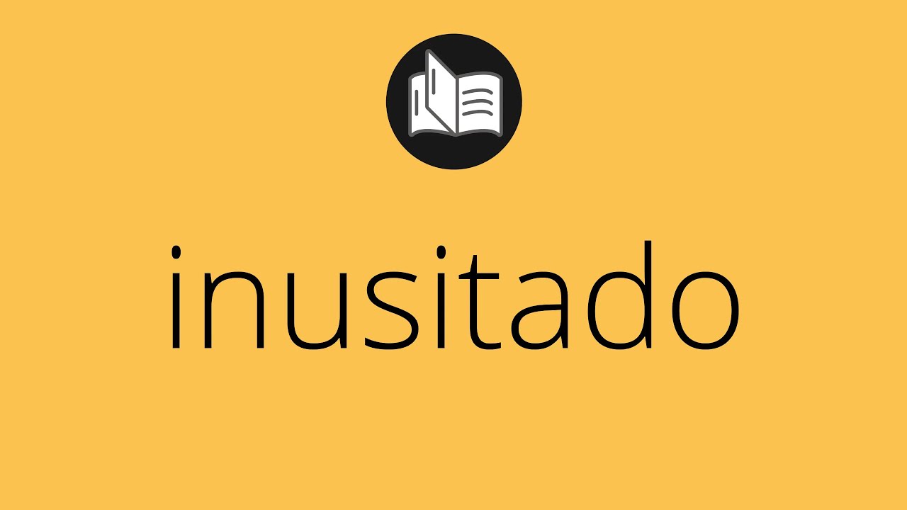 Que significa INUSITADO • inusitado SIGNIFICADO • inusitado DEFINICIÓN ...