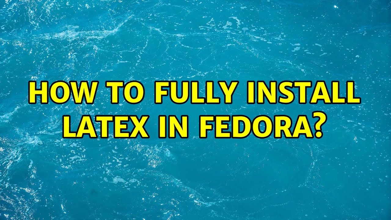 Unix & Linux: How to fully install Latex in fedora? (3 Solutions ...