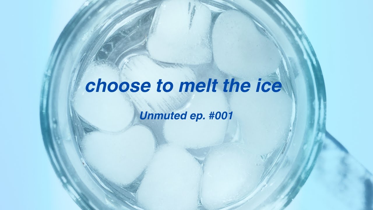 choose to melt the ice | Unmuted ep.#001 - YouTube