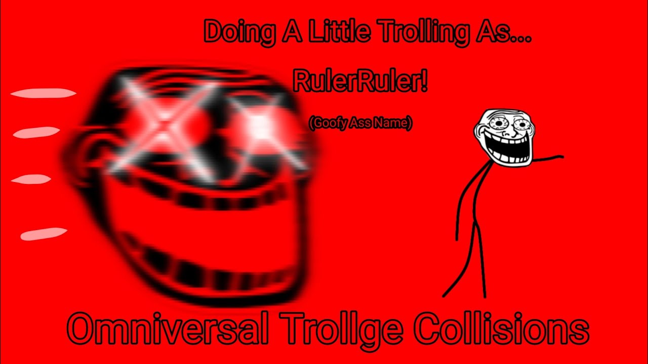 Doing A Little Trolling As RulerRuler! | Omniversal Trollge Collisions ...