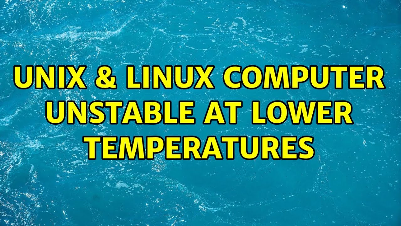 Unix & Linux: Computer unstable at lower temperatures - YouTube